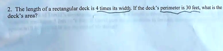 SOLVED: 2. The length ofa rectangular deck is 4 times its width: If the deck 's perimeter is 30 ...
