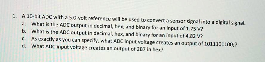 SOLVED: A 10-bit ADC with a 5.0-volt reference will be used to convert a sensor signal into a ...
