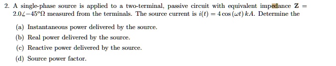 SOLVED: 2. A single-phase source is applied to a two-terminal, passive circuit with equivalent ...