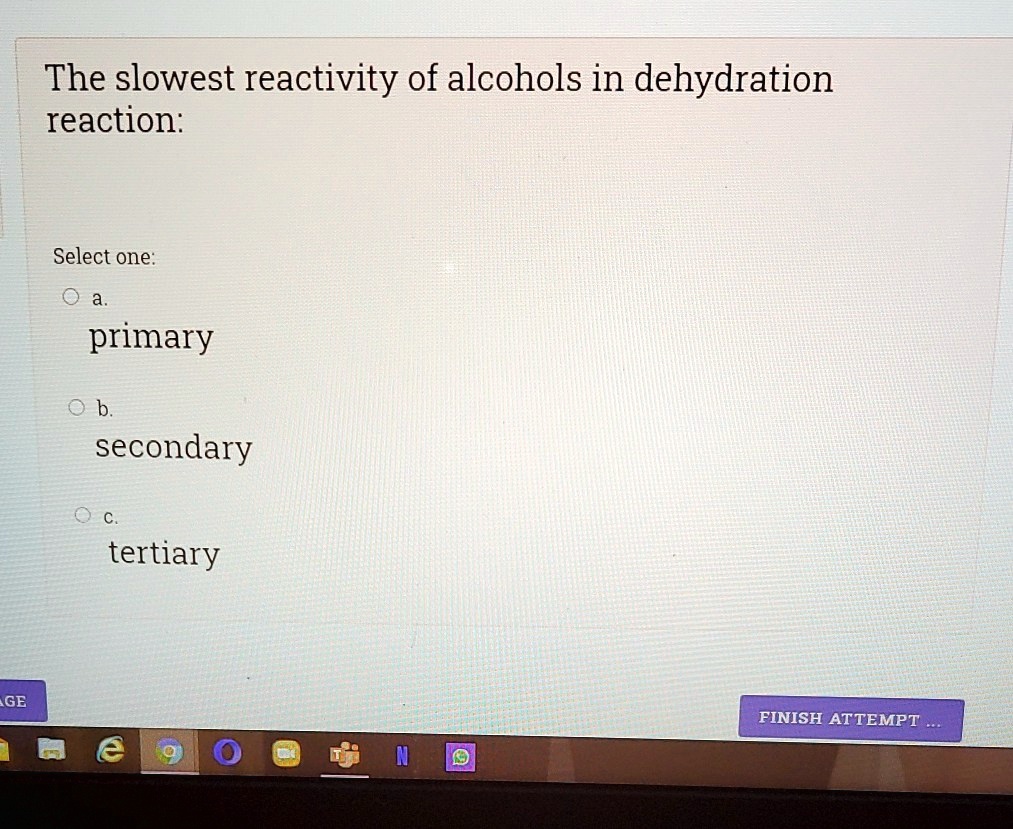SOLVED: The slowest reactivity of alcohols in dehydration reaction: Select one: primary ...