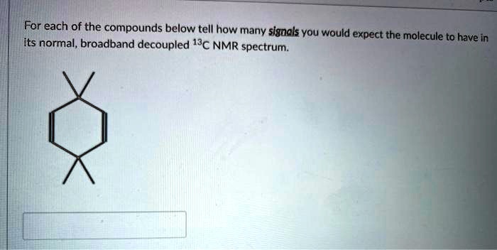 SOLVED: For each of the compounds below tell how many signals vou would expect the molecule to ...
