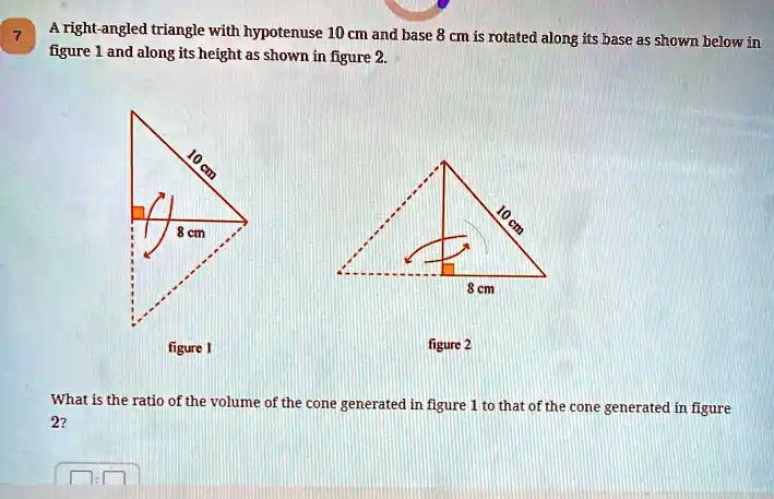 7 A right-angled triangle with hypotenuse 10 cm and base 8 cm is rotated along its base as shown ...