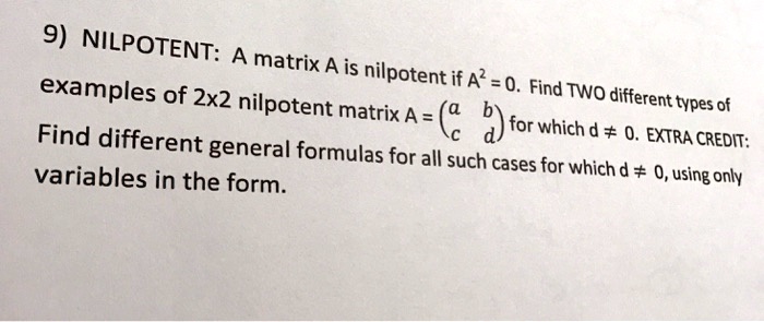 SOLVED: 9) NILPOTENT: matrix A is nilpotent examples of 2x2 if A =0. Find TWO different ...