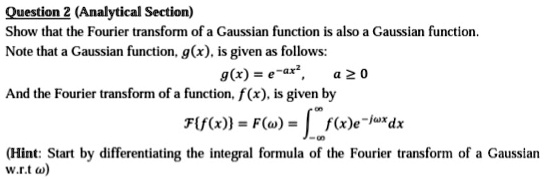 Question 2 (Analytical Section) Show that the Fourier transform of a Gaussian function is also a ...