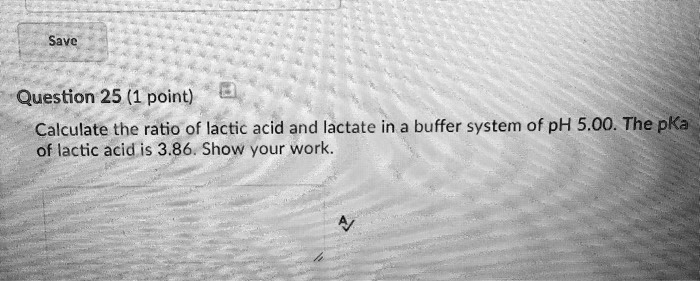 Question 25 (1 point) Calculate the ratio of lactic acid and lactate in ...