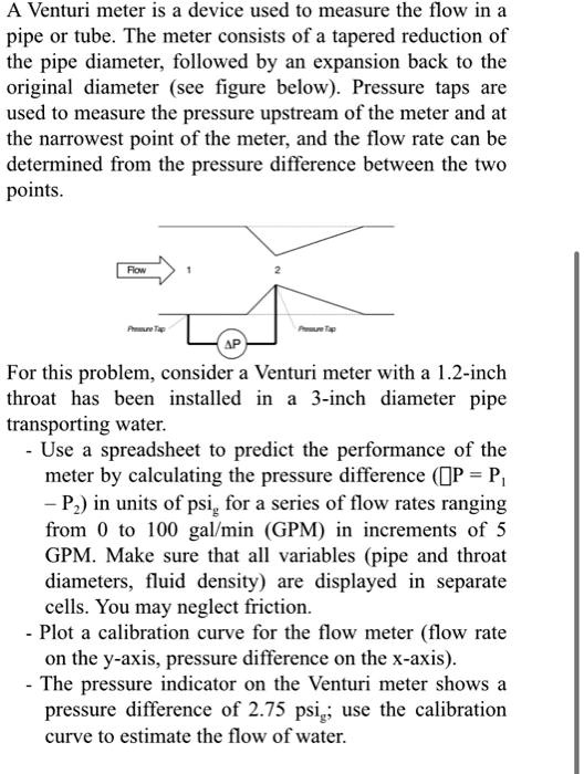 A Venturi meter is a device used to measure the flow in a pipe or tube ...