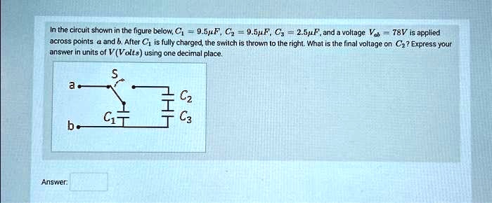 SOLVED: In the circuit shown in the figure below, C = 9.5 F and a voltage Vab = 78 V is applied ...