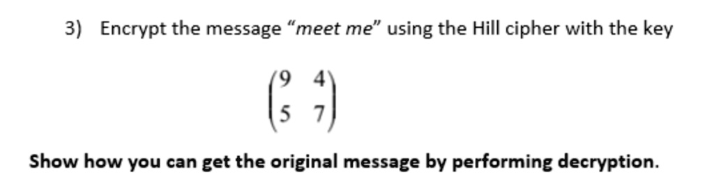 3) Encrypt the message m̈eet meüsing the Hill cipher with the key Show ...
