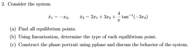 SOLVED: Consider the system x' = -2, y' = 2x + 3x^2 + tan^(-1)(-3x^2) a) Find all equilibrium ...