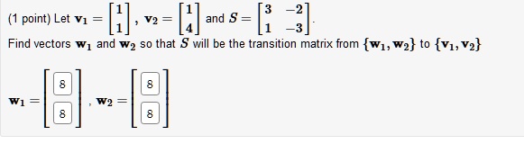 SOLVED: point) Let V1 = and S = Find vectors W1 and W2 so that S will be the transition matrix ...
