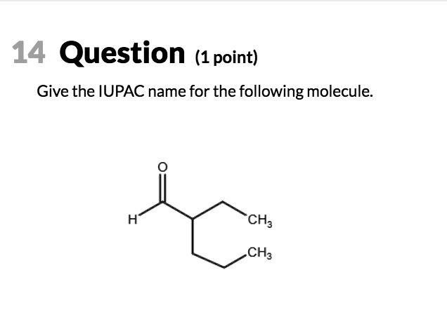 SOLVED: 14 Question (1 point) Give the IUPAC name for the following molecule CH; CHa