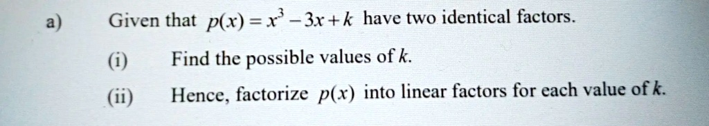 SOLVED: Given that p(x) =x 3x+k have two identical factors Find the ...