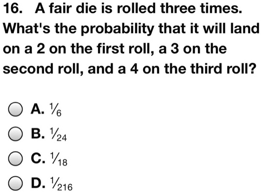 SOLVED: 16. A fair die is rolled three times: What's the probability that it will land on a 2 on ...