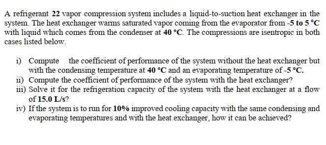 SOLVED: A refrigerant 22 vapor compression system includes a liquid-to ...