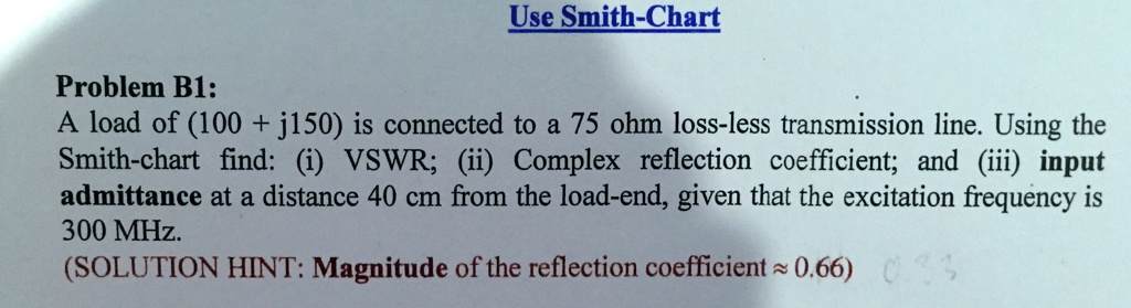 use smith chart problem b1 a load of 100 j150 is connected to a 75 ohm loss less transmission ...