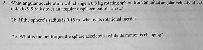 SOLVED: What angular acceleration will change a 0.5 kg rotating sphere ...
