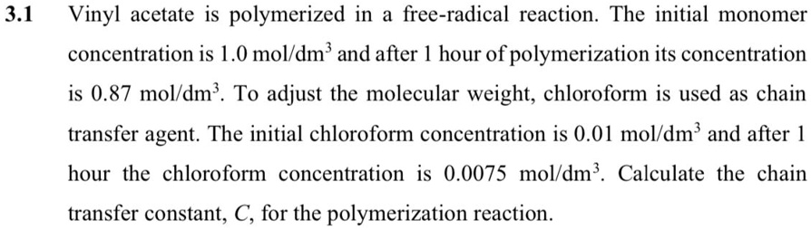 SOLVED: 3.1 Vinyl acetate is polymerized in a free-radical reaction ...