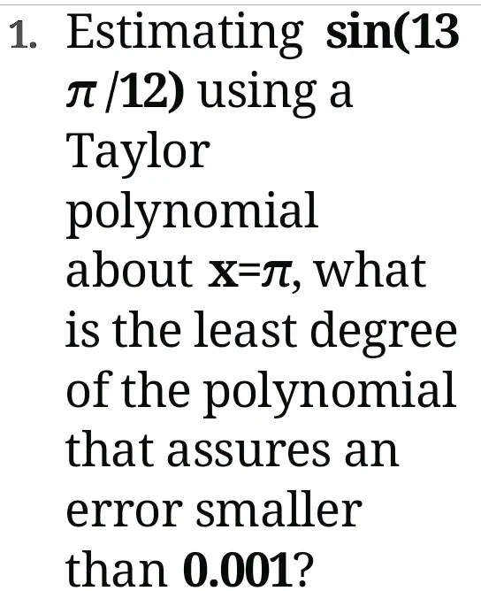 1. Estimating sin(13 π/12) using a Taylor polynomial about x=π, what is ...