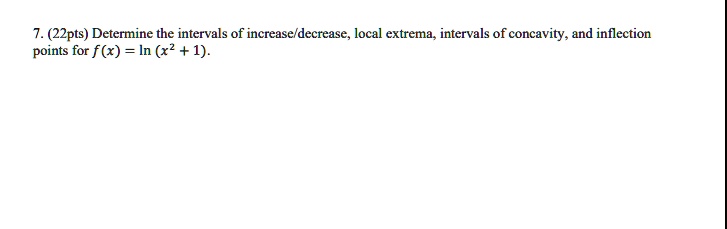 SOLVED: (22pts) Determine the intervals of increase/decrease, local ...