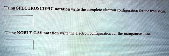 Using Spectroscopic Notation Write The Complete Electron Configuration For The Iron Atom Using