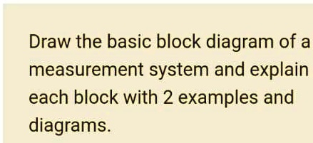 draw the basic block diagram of a measurement system and explain each ...