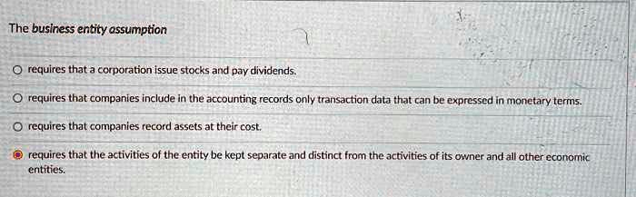 The business entity assumption ?requires that a corporation issue ...