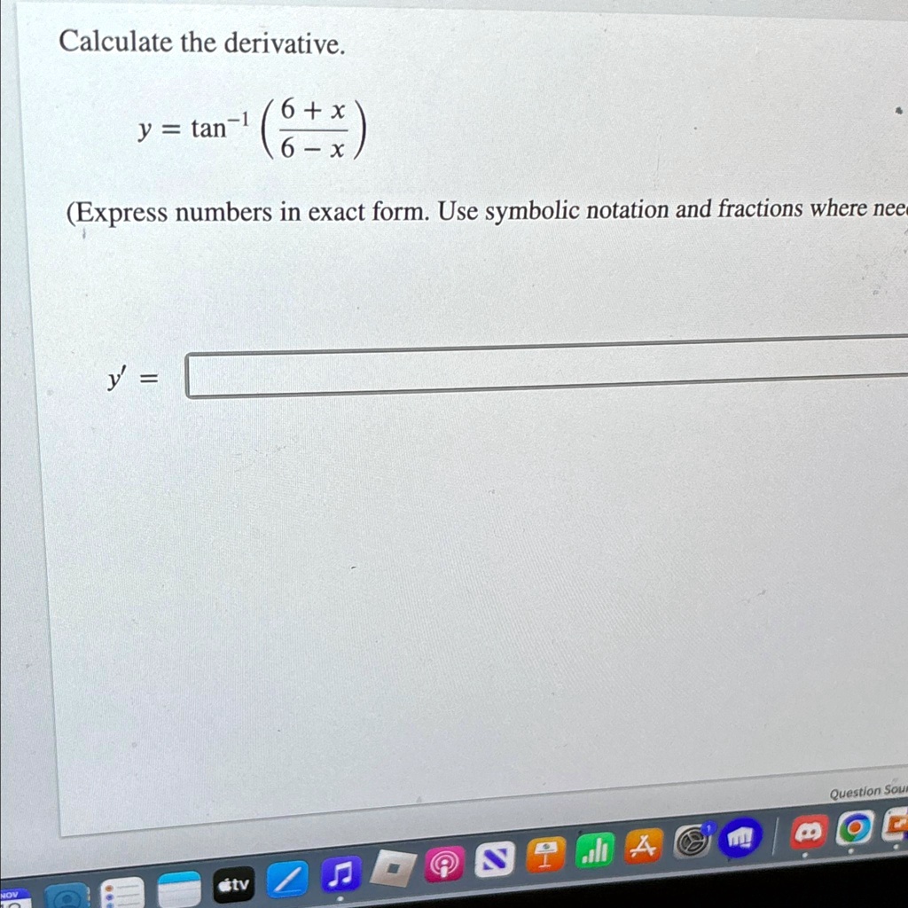 Calculate the derivative. y = tan^-1 ((6+x)/(6-x)) (Express numbers in ...