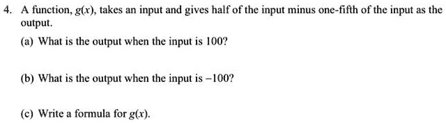 4. A function, g(x), takes an input and gives half of the input minus ...