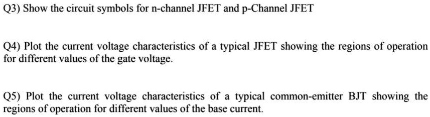 Q3: Show the circuit symbols for n-channel JFET and p-channel JFET. Q4 ...