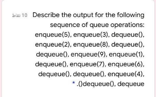 10 Describe the output for the following sequence of queue operations ...