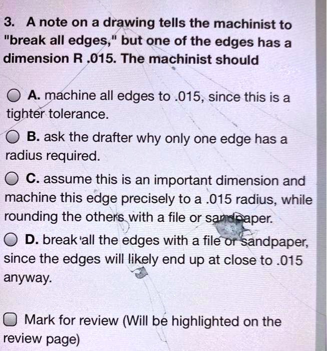 A note on a drawing tells the machinist to "break all edges," but one ...
