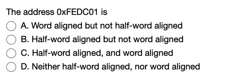 SOLVED: The address 0xFEDC01 is: A. Word aligned but not half-word ...