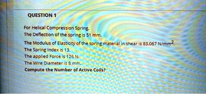 SOLVED: QUESTION1 For Helical Compression Spring The Deflection of the ...
