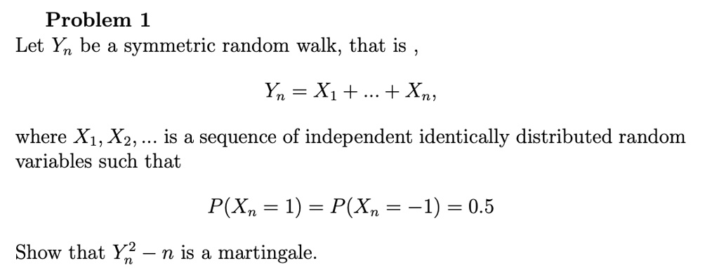 SOLVED: Problem 1 Let Yn be a symmetric random walk; that is Yn = X1 ++Xn, where X1,X2, is a ...