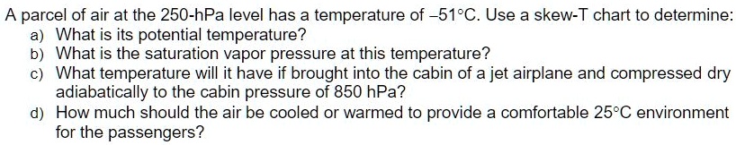 A parcel of air at the 250-hPa level has a temperature of -51°C. Use a ...