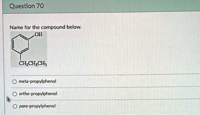 SOLVED: Name for the compound below: OH CH3-CH2-CH3; meta-propylphenol ...
