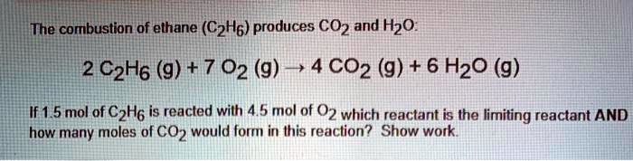 SOLVED: The combustion of ethane (C2H6) produces CO2 and H2O: 2 C2H6 (g) + 7 O2 (g) â†’ 4 CO2 (g ...