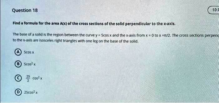 Question 18 Find a formula for the area A(x) of the cross sections of ...