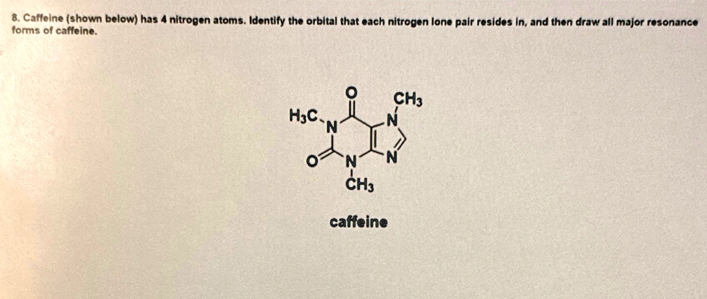 8. Caffeine (shown below) has 4 nitrogen atoms. Identify the orbital ...
