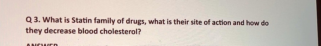 Q 3. What is Statin family of drugs, what is their site of action and ...