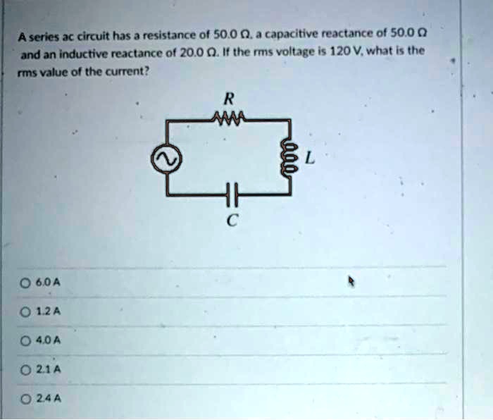 SOLVED: A series AC circuit has a resistance of 50.0 Î©, a capacitive reactance of 5000 Î©, and ...
