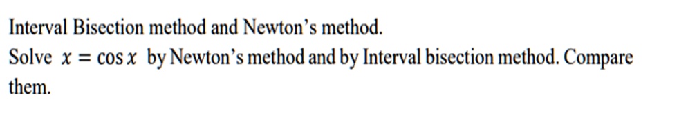 Solved Interval Bisection Method And Newton S Method Solve X Cos X By Newton S Method And By