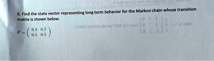 SOLVED: Find the state vector representing long term behavior for the Markov chain whose ...