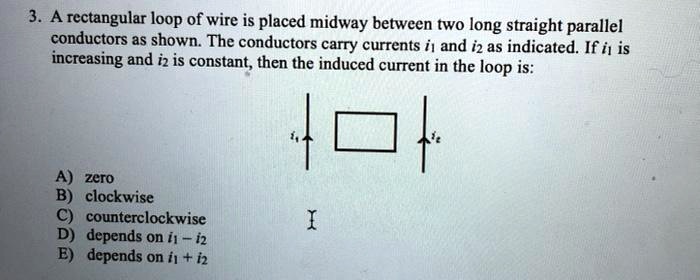 3 a rectangular loop of wire is placed midway between two long straight parallel conductors as ...