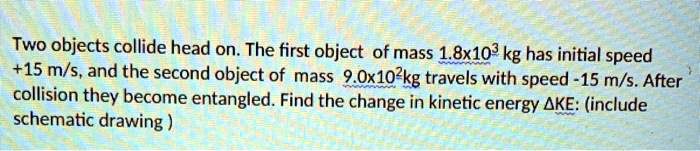 Solved Two Objects Collide Head On The First Object Of Mass 1 8x10 3