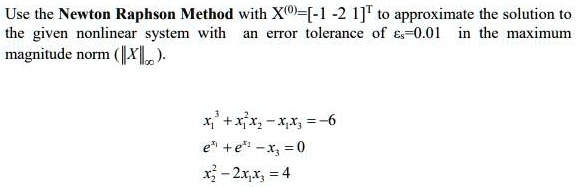 SOLVED: Use the Newton Raphson Method with Xi)-[-1 -2 1JT to ...