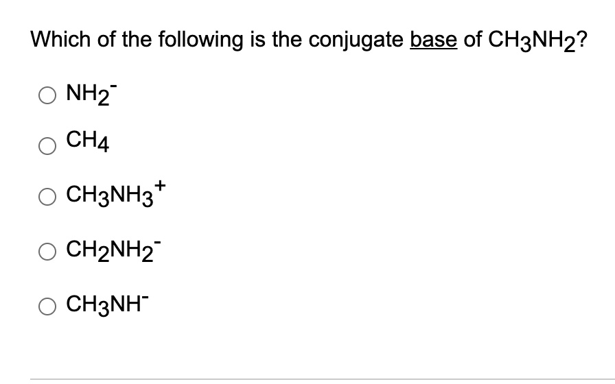 SOLVED: Which of the following is the conjugate base of CH3NH2? NH2 ...