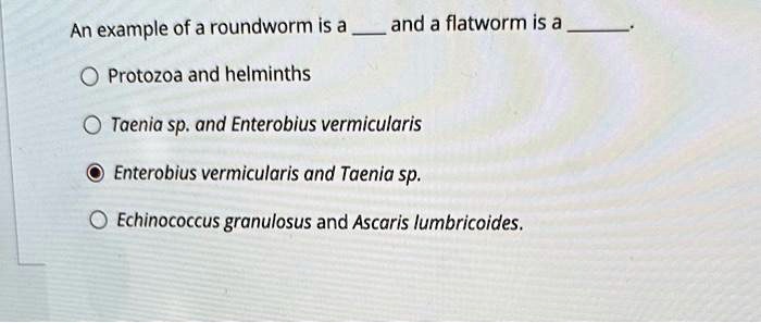 SOLVED: An example of a roundworm is Ascaris lumbricoides and a ...