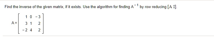 SOLVED: Find the inverse of the given matrix, if exists Use the algorithm for finding A by row ...