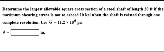 SOLVED: Determine the largest allowable square cross section of a steel shaft of length 20 ft if ...
